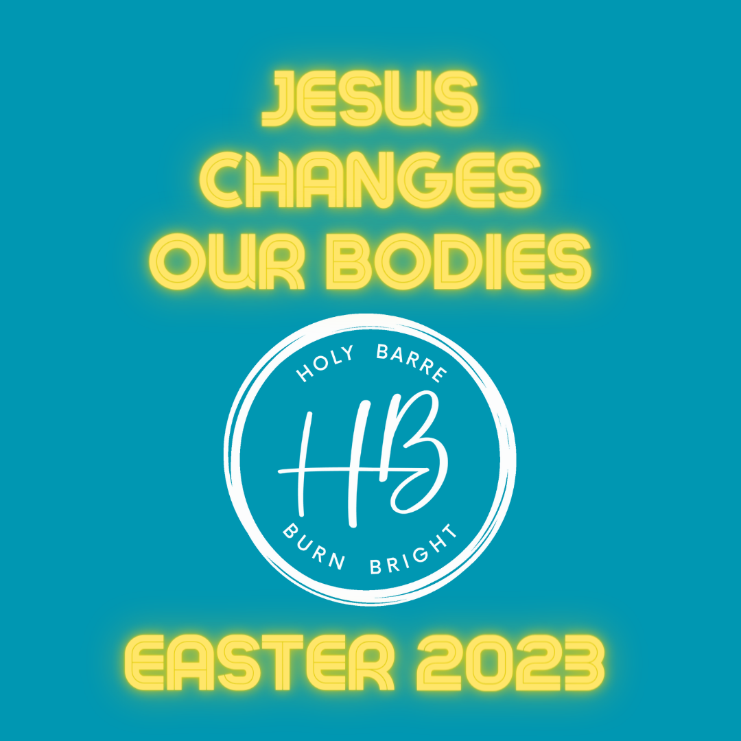 Jesus Changes Our Bodies – Burning Bright!